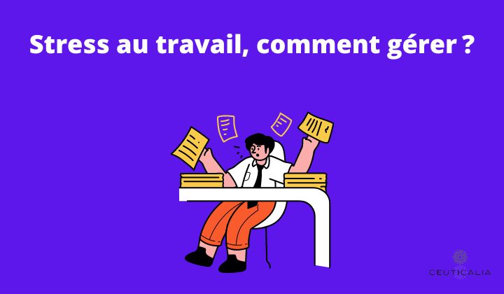 Comment Gérer le Stress au Travail ? – Ceuticalia