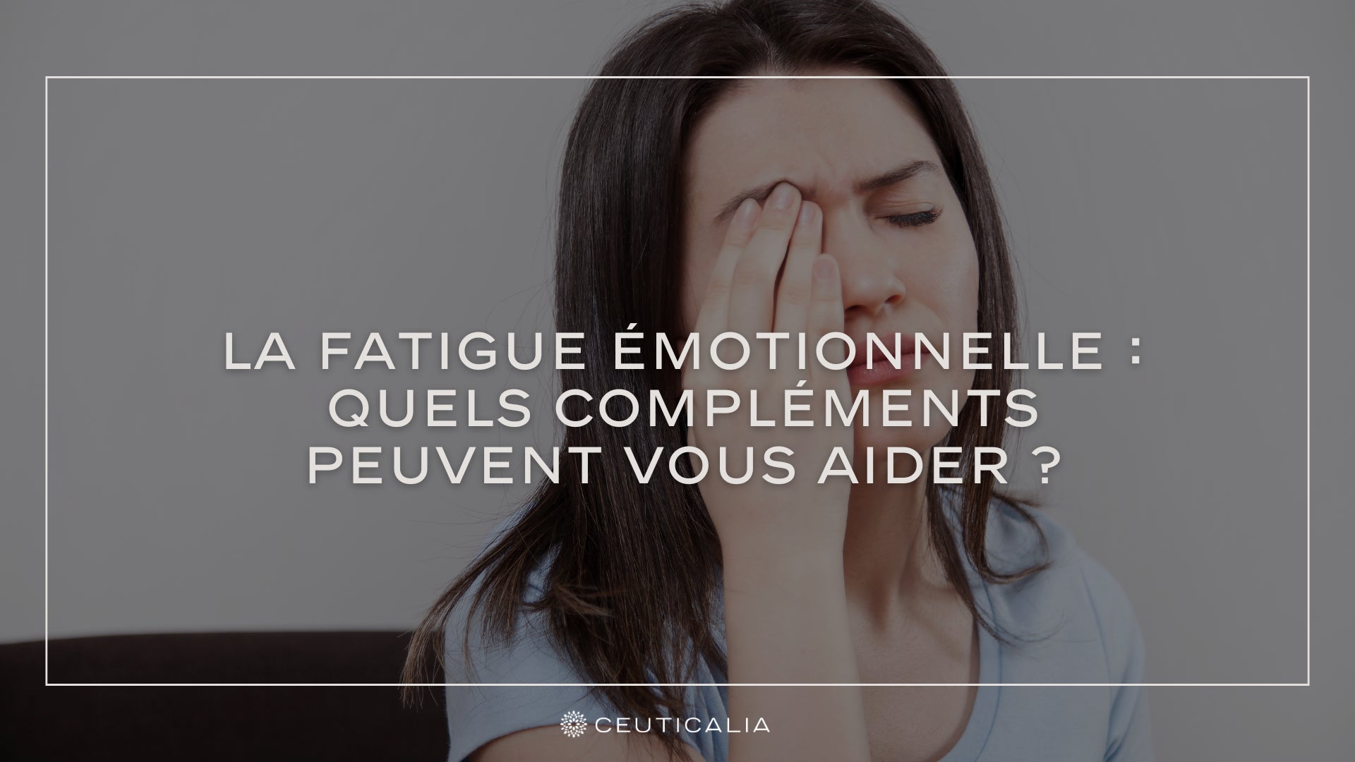 La fatigue émotionnelle : quels compléments peuvent vous aider ...