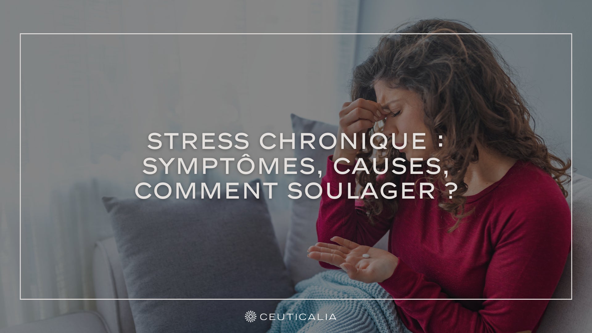 Stress Chronique : Symptômes, causes, comment soulager ? – Ceuticalia
